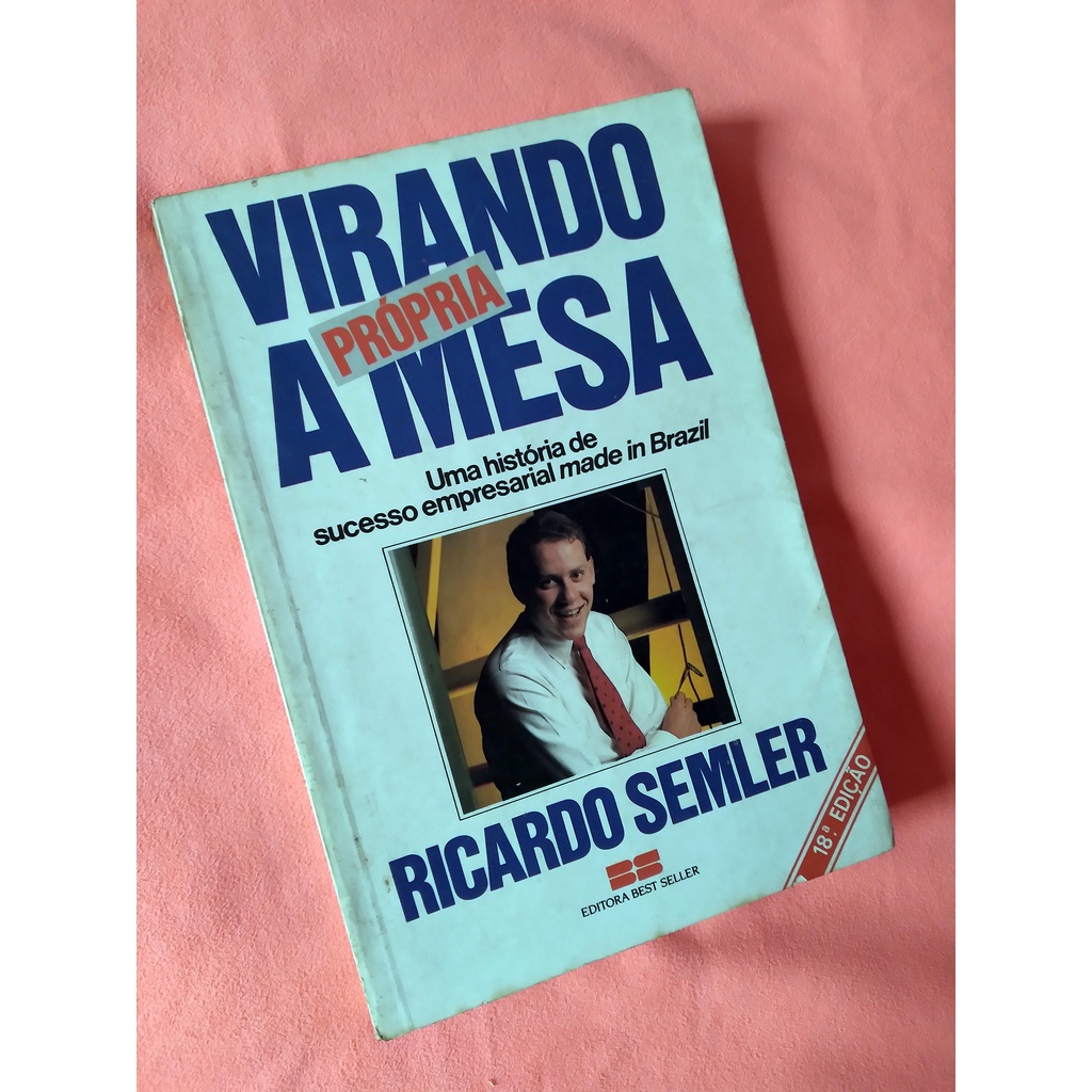 VIRANDO A PRÓPRIA MESA - RICARDO SEMLER - UMA HISTÓRIA DE SUCESSO ...