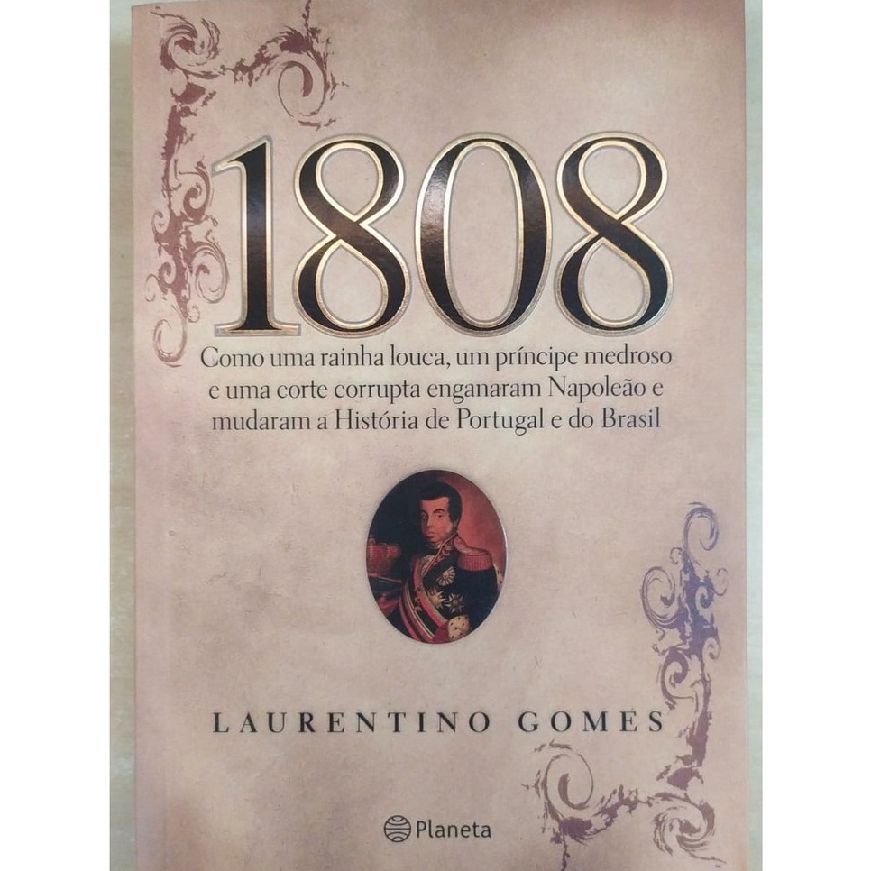 1808: Como Uma Rainha Louca, um Príncipe Medroso e uma Corte Corrupta ...
