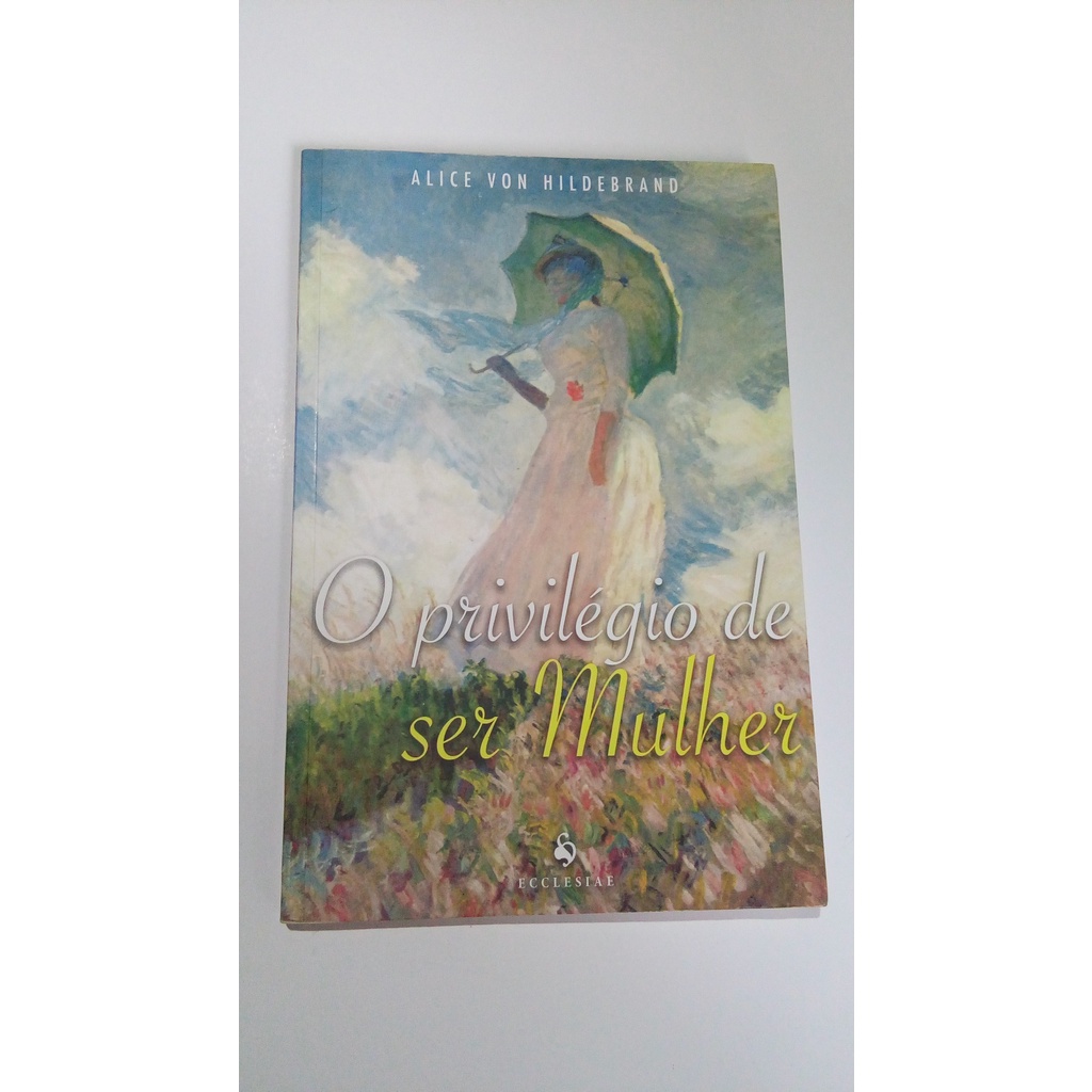 O Privilégio de Ser Mulher - Alice Von Hildebrand | Shopee Brasil