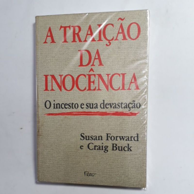 A TRAIÇÃO DA INOCÊNCIA - O INCESTO E SUA DEVASTAÇÃO - SUSAN FORWARD E ...