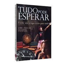 Tudo Pode Esperar - Mas Existe um Tempo Certo para Tudo! autor Jairo ...