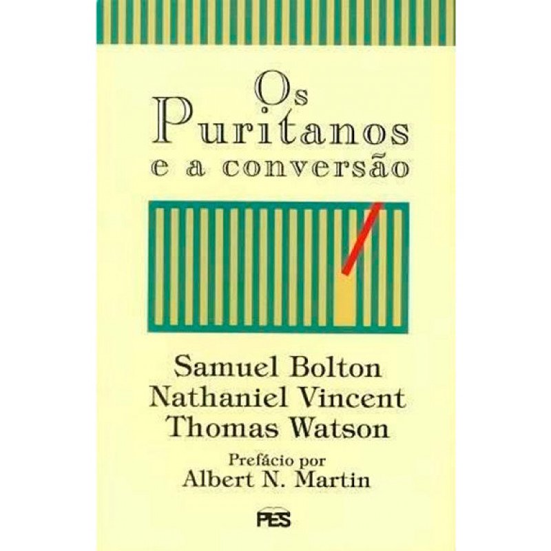 Os Puritanos e a Conversão - Samuel Bolton, Nathaniel Vincent e Thomas ...