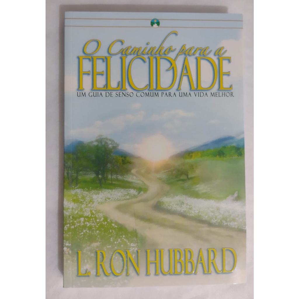 O CAMINHO PARA FELICIDADE ( UM GUIA DE SENSO COMUM PARA UMA VIDA MELHOR ... O CAMINHO PARA FELICIDADE ( UM GUIA DE SENSO COMUM PARA UMA VIDA MELHOR ...