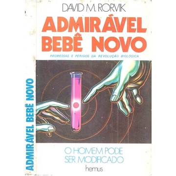 ADMIRÁVEL BEBÊ NOVO - PROMESSAS E PERIGOS DA REVOLUÇÃO BIOLÓGICA autor ...