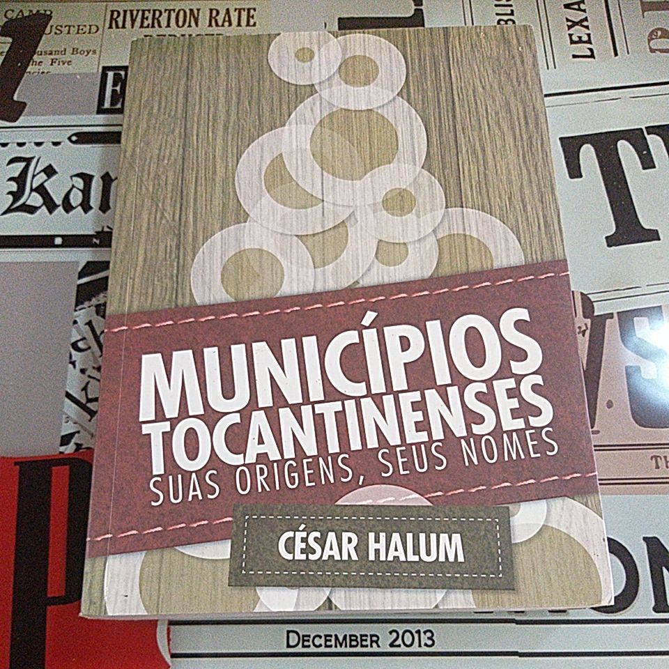 Municípios Tocantinenses, suas origens, seus nomes - César Halum ...