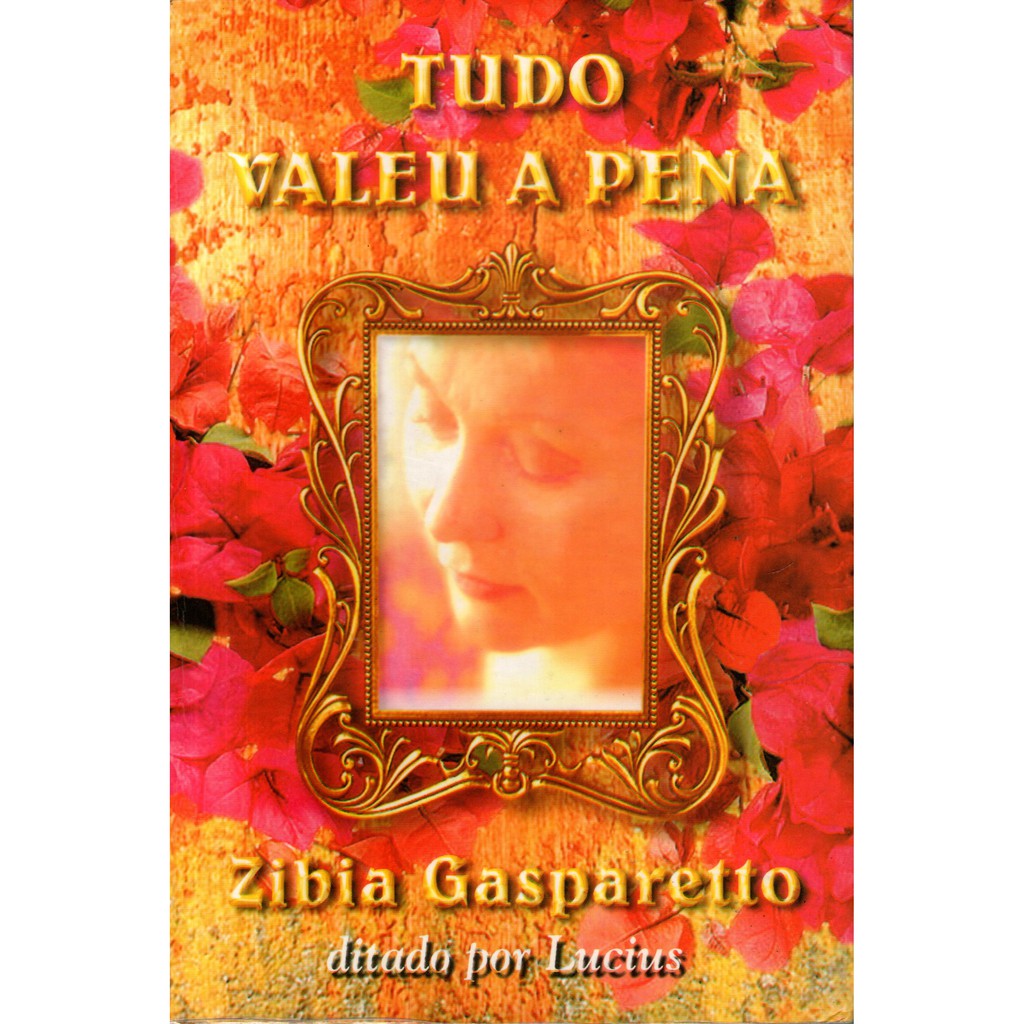 Livro: Tudo Valeu a Pena - Zíbia Gasparetto ditado pelo Espírito Lucius ...