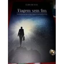 Viagem sem Fim - Vivendo Entre o Racional e o Fantástico de Elzio Luz ...