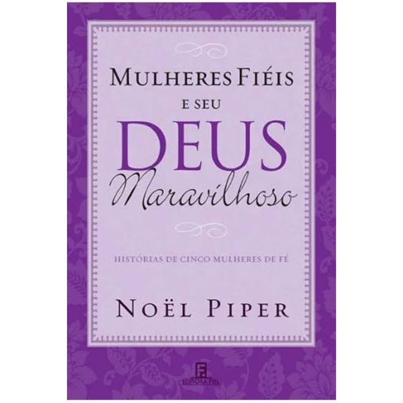 Mulheres Fiéis e seu Deus Maravilhoso | Noel Piper | Shopee Brasil
