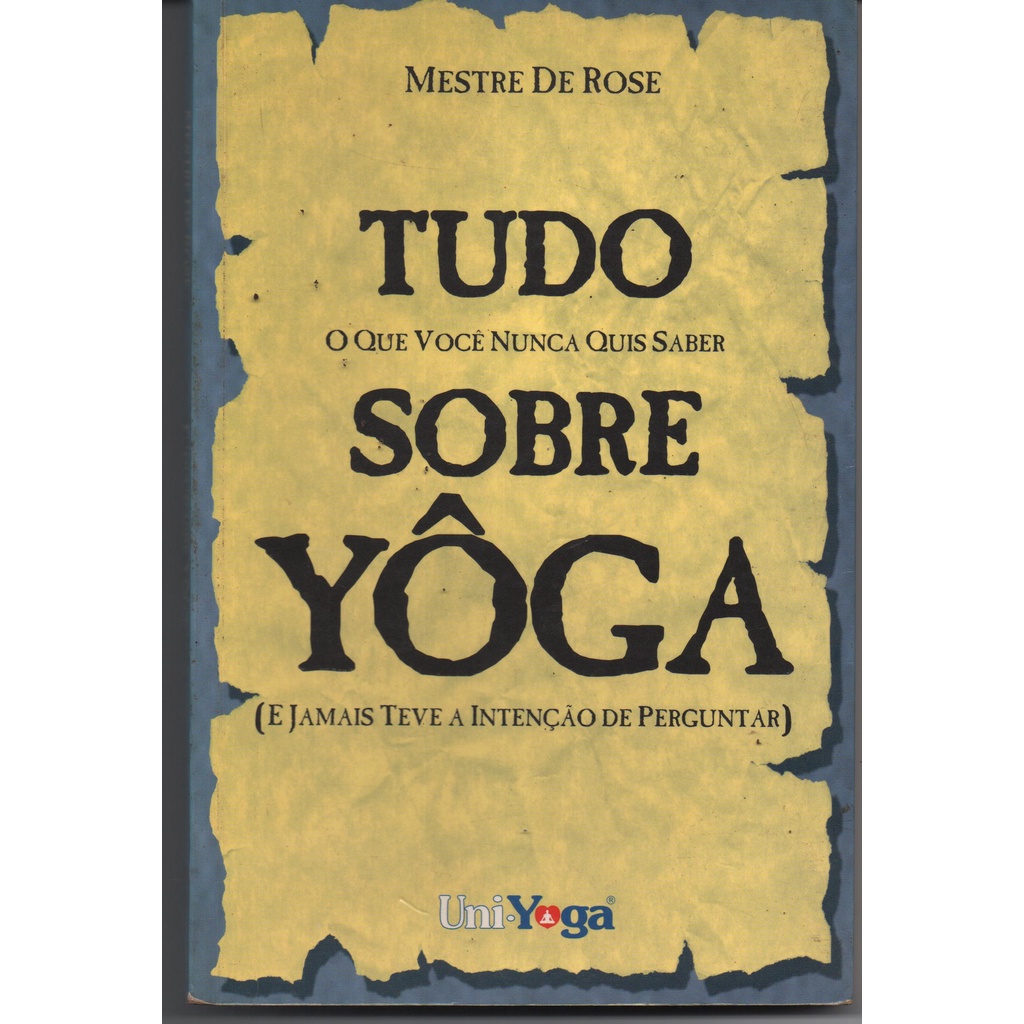 Tudo o que você nunca quis saber sobre Yôga - (e jamais teve a intenção ...