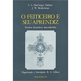 O Feiticeiro e Seu Aprendiz autor S. L. MacGregor Mathers; J. W. Brodie ...