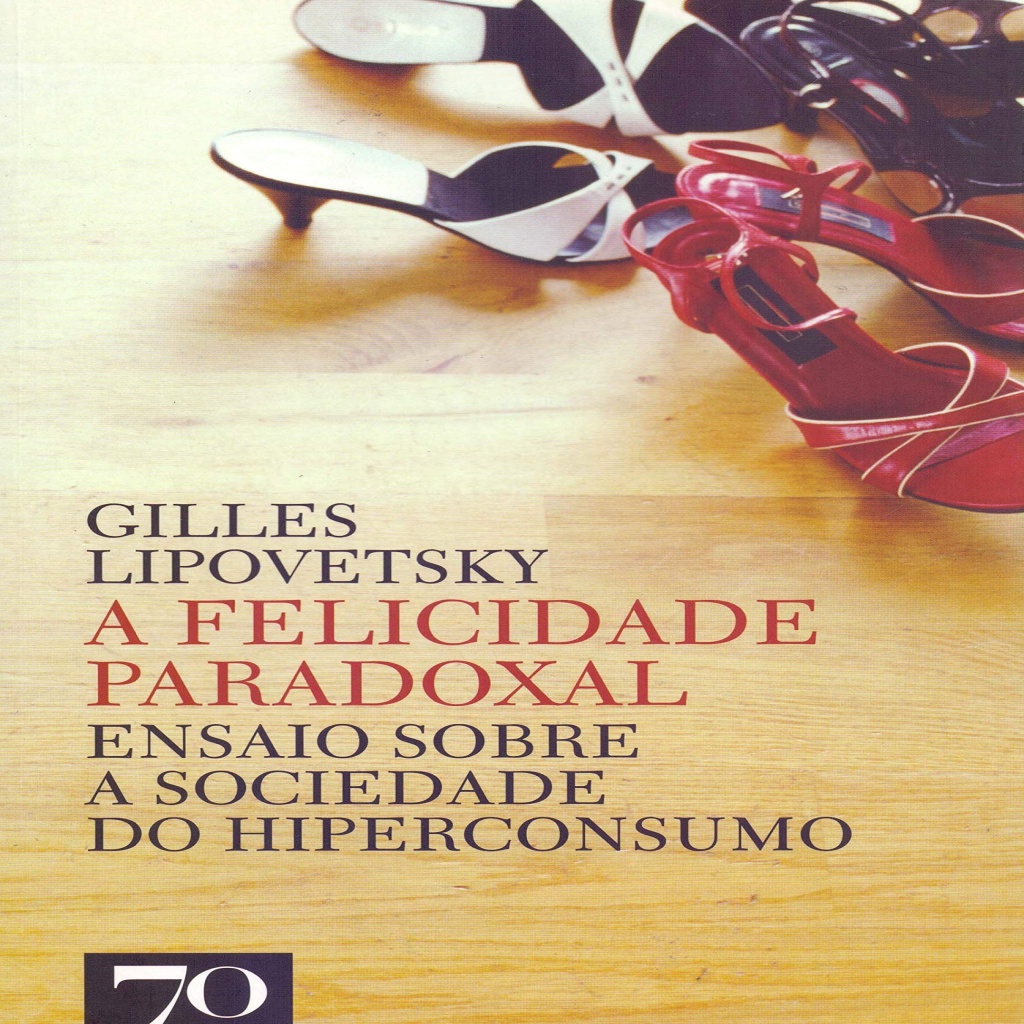 A Felicidade Paradoxal: Ensaio Sobre a Sociedade do Hiperconsumo autor ...