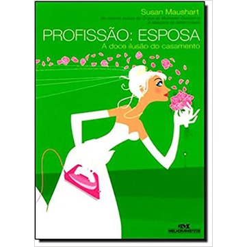 Profissão: Esposa, a doce ilusão do casamento (Susan Maushart, editora ...