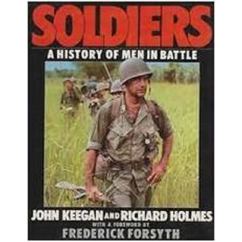 Soldiers: A History Of Men In Battle - John Keegan, Richard Holmes ...