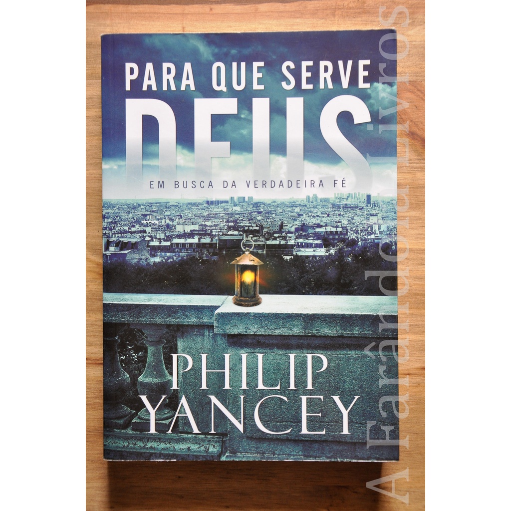 Para que serve Deus Em busca da verdadeira fé Philip Yancey Mundo ...
