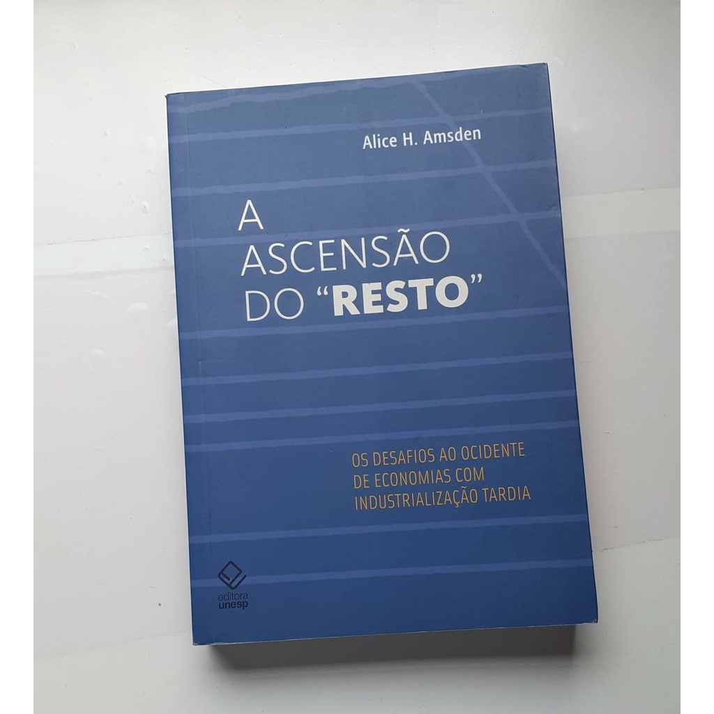 A Ascenção do "Resto" - Alice H. Amsden - Editora Unesp - 2007 -L6780 ...