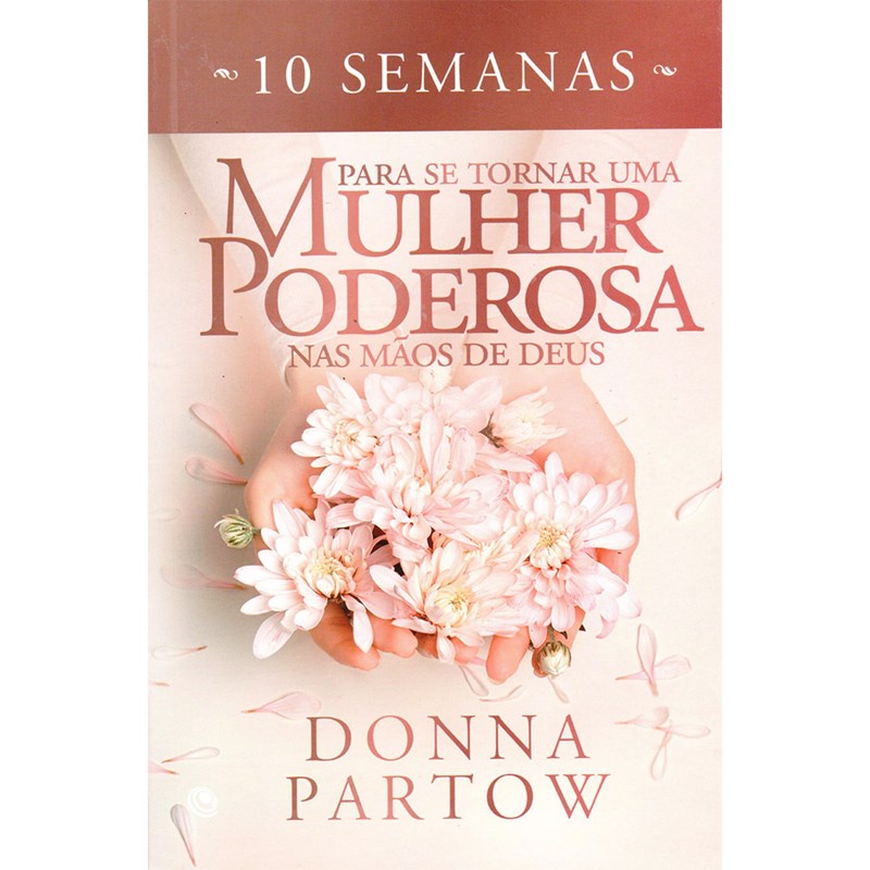 10 Semanas Para se Tornar uma Mulher Poderosa nas Mãos de Deus | Donna ...