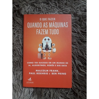 O que fazer quando as máquinas fazem tudo - Malcolm Frank, Paul Roehrig ...