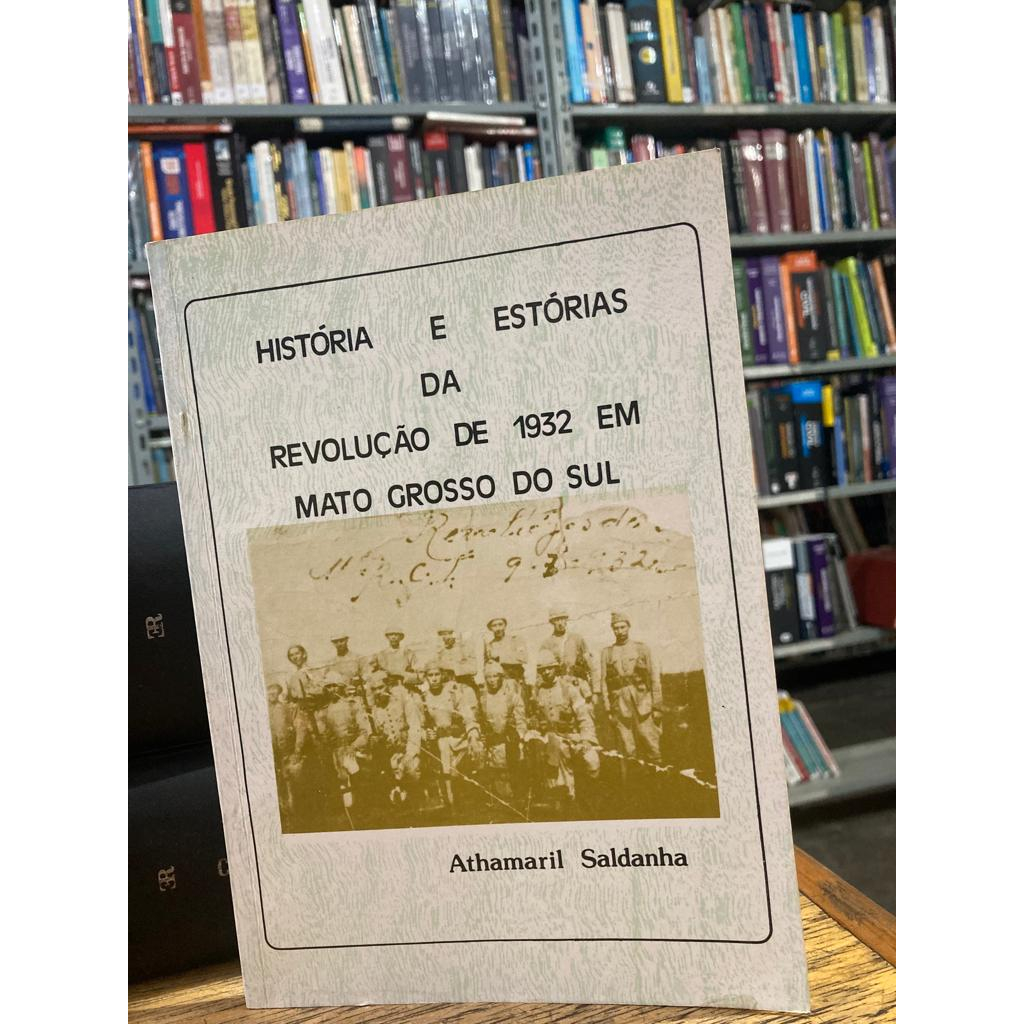 História E Estórias Da Revolução De 1932 Em Mato Grosso Do Sul