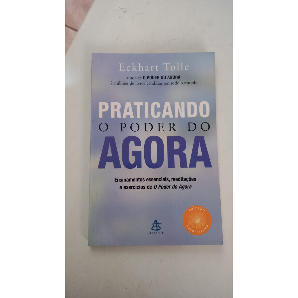 PRATICANDO O PODER DO AGORA - ENSINAMENTOS ESSENCIAIS, MEDITAÇÕES E ...