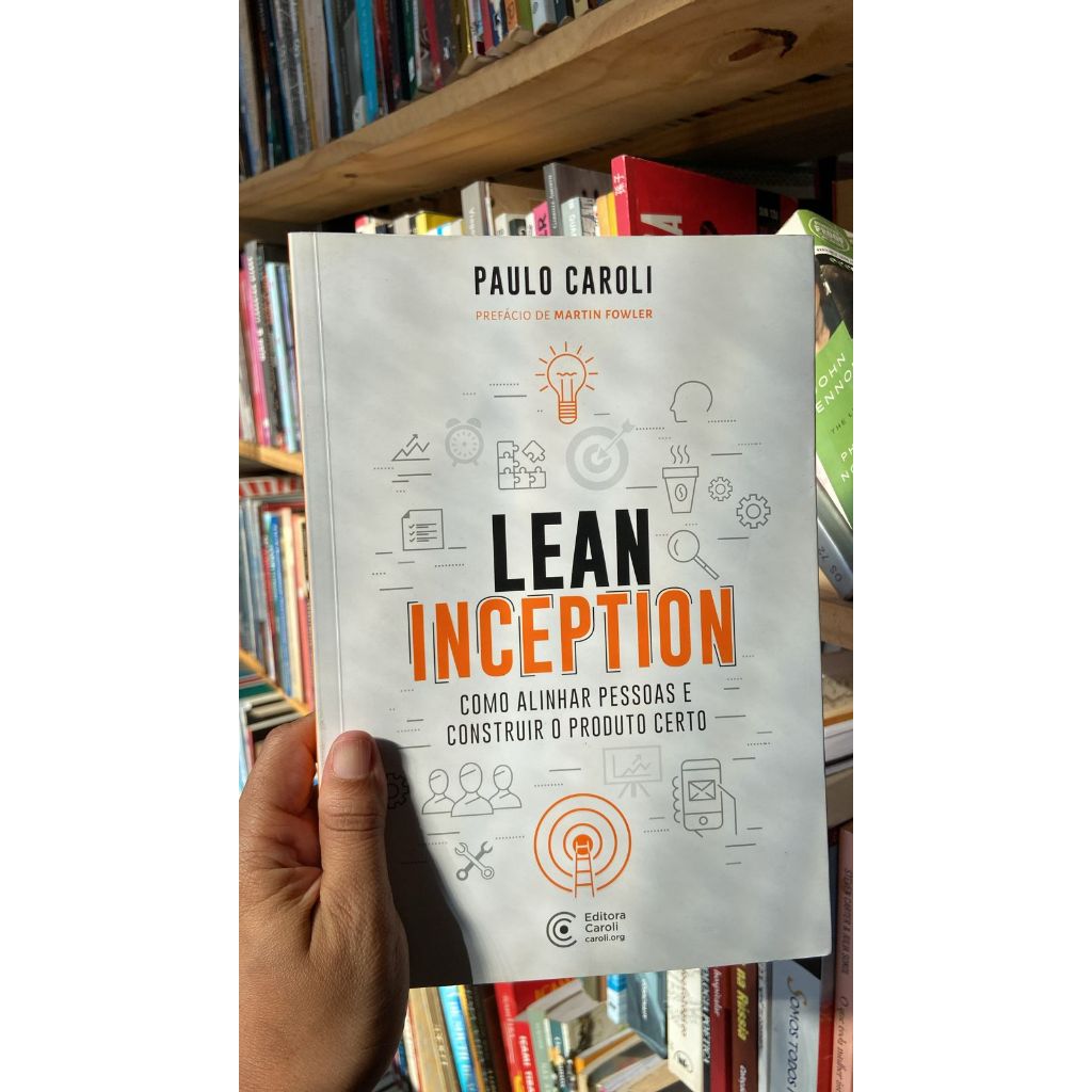 Lean Inception Como Alinhar Pessoas e Construir o Produto Certo livros de capa comum autor Paulo ...