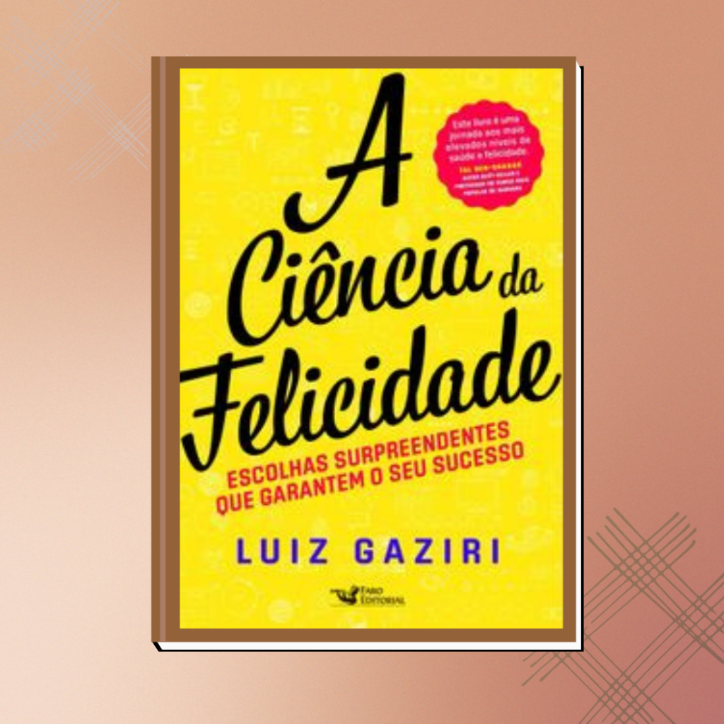 A Ciência da felicidade : escolhas surpreendentes que garantem seu ...