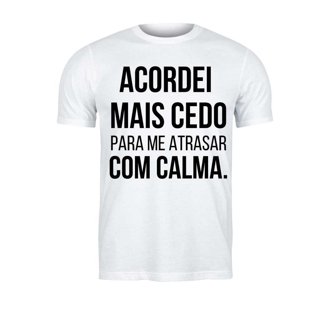Camiseta Acordei mais Cedo Para me Atrasar com Calma Frases Engraçadas ...