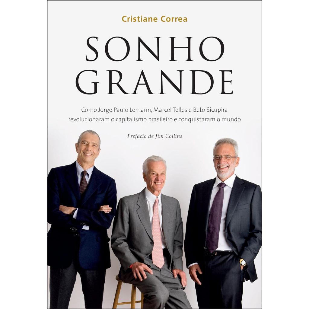 Livro: Sonho Grande - Como Jorge Paulo Lemann, Marcel Telles e Beto ...