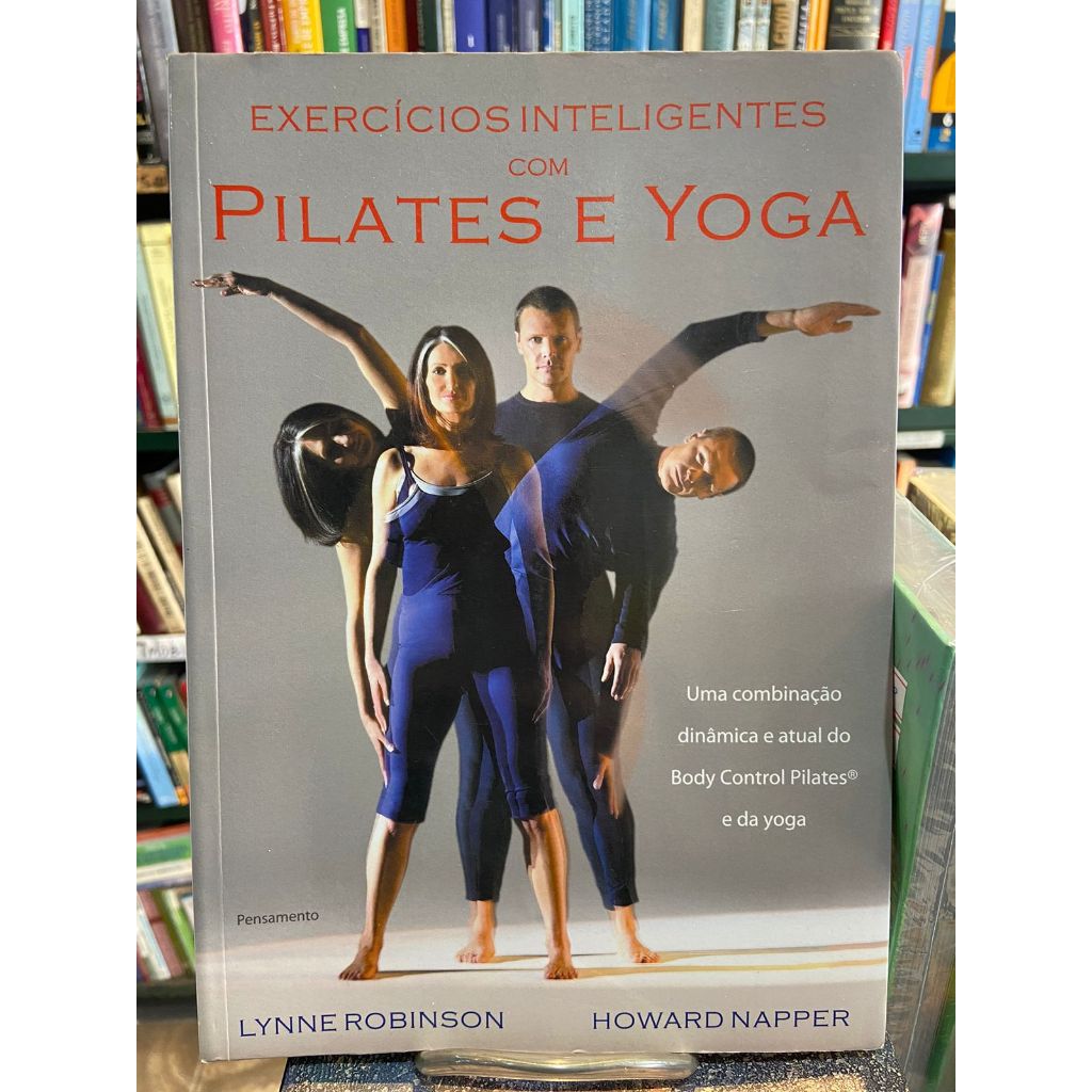 Exercícios Inteligentes com Pilates e Yoga - Lynne Robinson, Howard ...