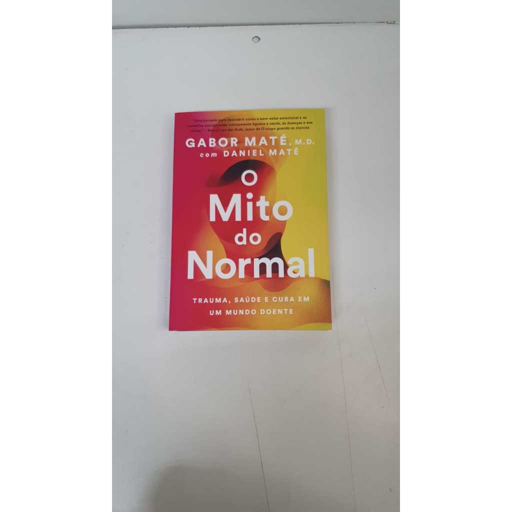 Livro O Mito do Normal Trauma Saúde e Cura em Um Mundo Doente Gabor e Daniel Maté Ed Sextante ...