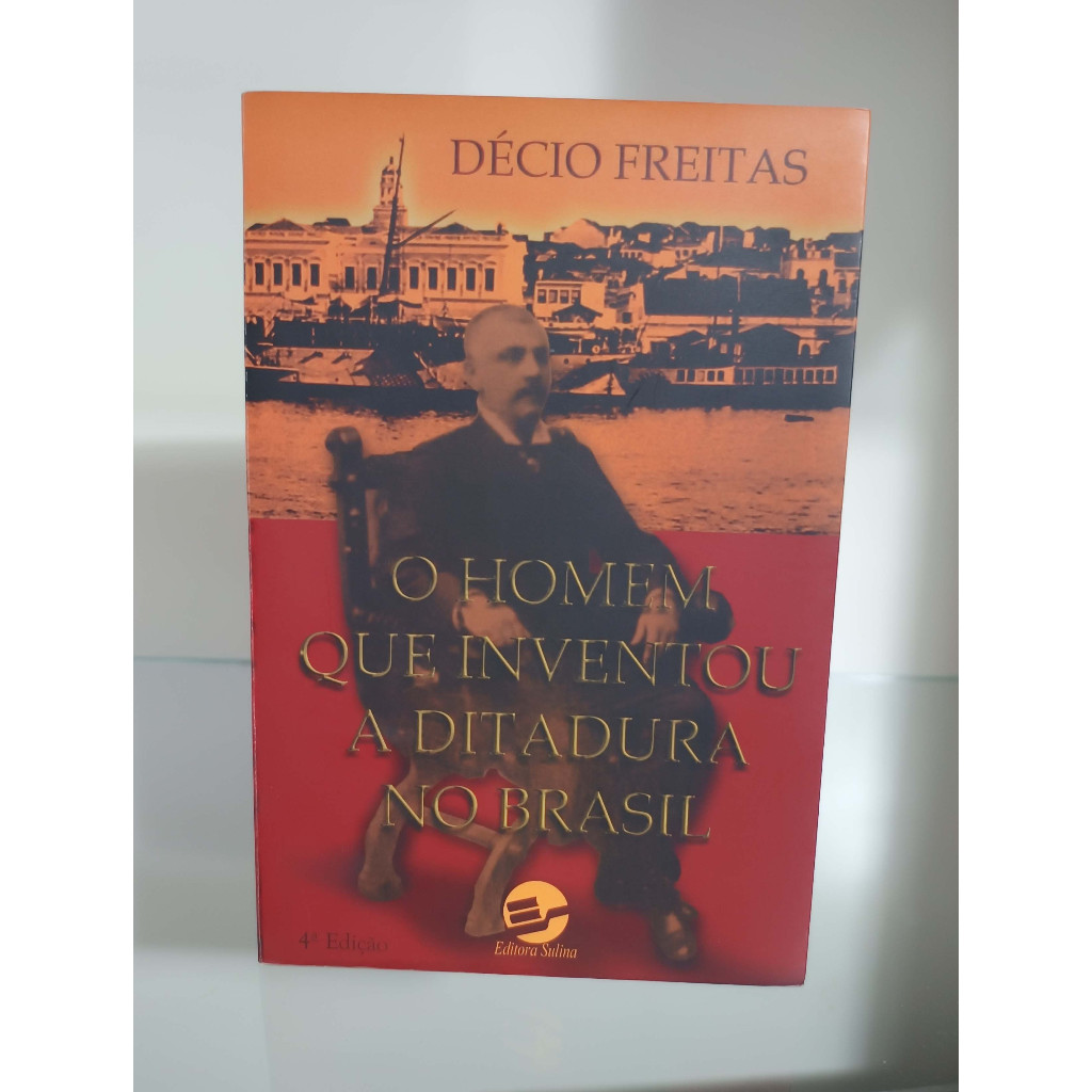 Livro - O Homem que Inventou a Ditadura no Brasil - Décio Freitas ...