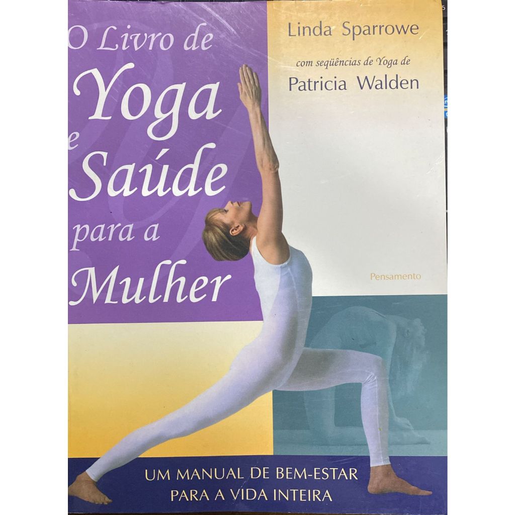 O Livro de Yoga e Saúde para a Mulher - Linda Sparrowe e Patricia ...