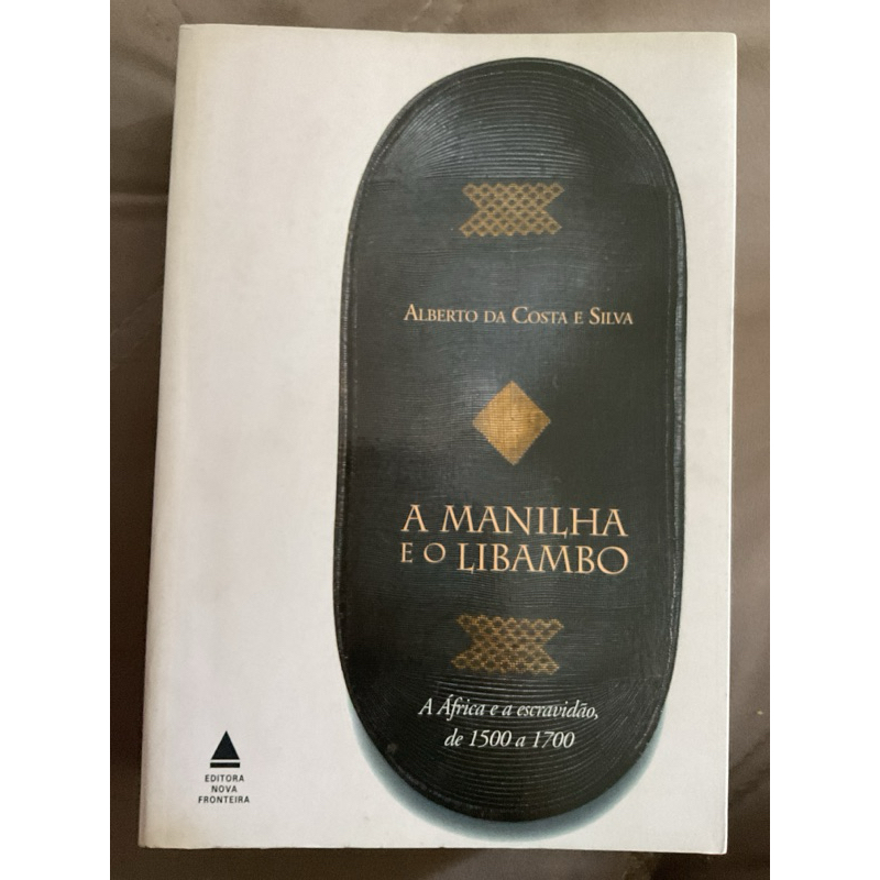 A manilha e o Libambo - A África e a escravidão de 1500 a 1700; Alberto ...