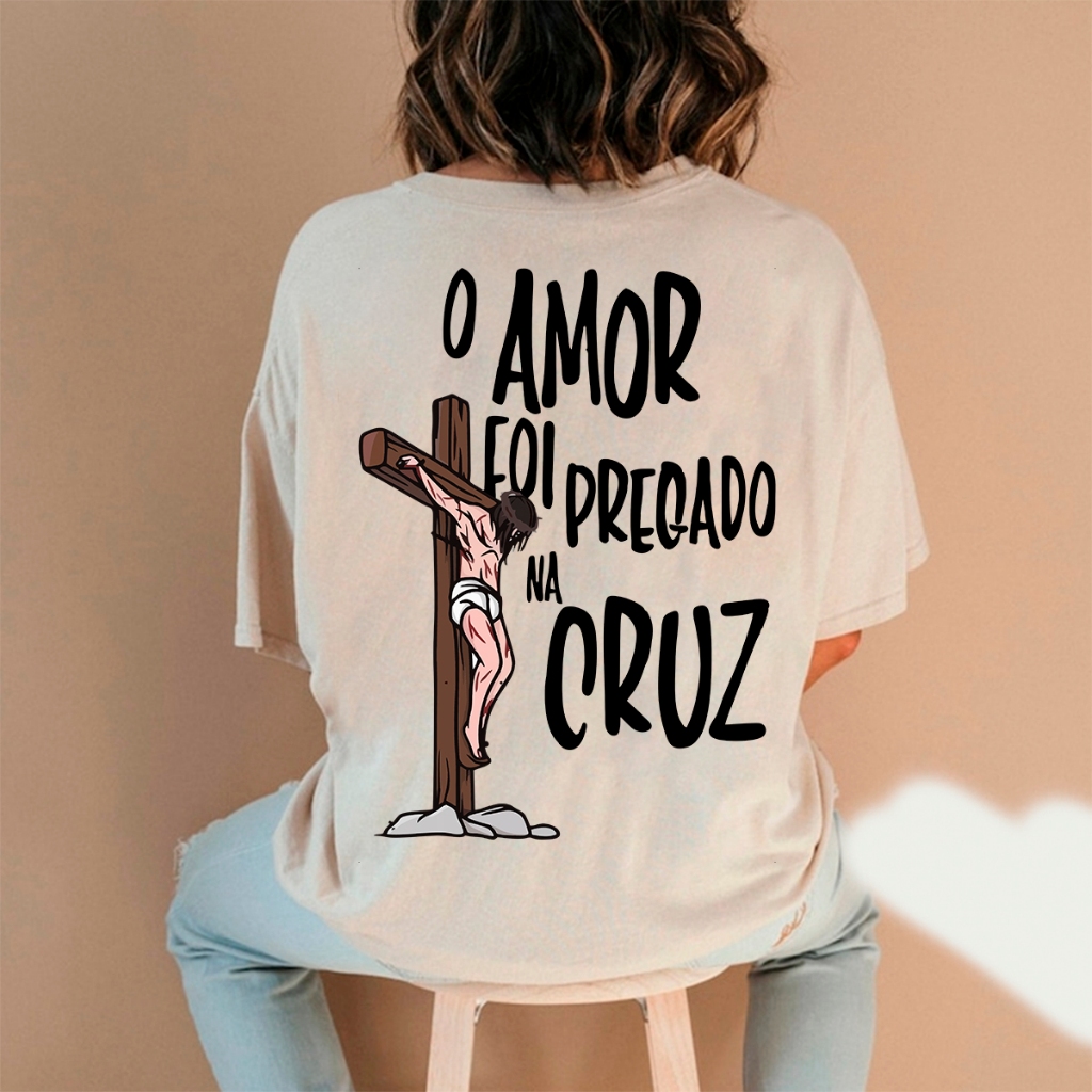 Camiseta Feminina Oversized ou T-shirt Estampa "O Amor Foi Pregado Na ...