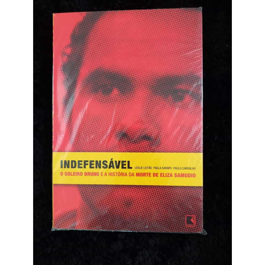 Indefensável- O goleiro Bruno e a história da morte de Eliza Samudio ...