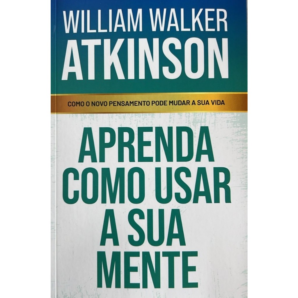 Aprenda como usar a sua mente - Willian Walker Atkinson | Shopee Brasil