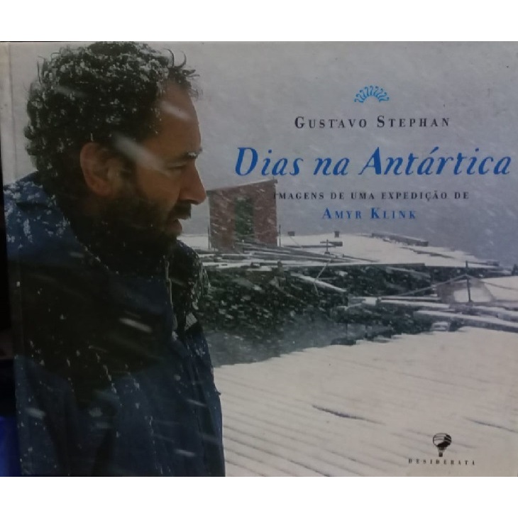 Dias na Antartica: Imagens de uma Expediçao de Amyr Klink Gustavo ...