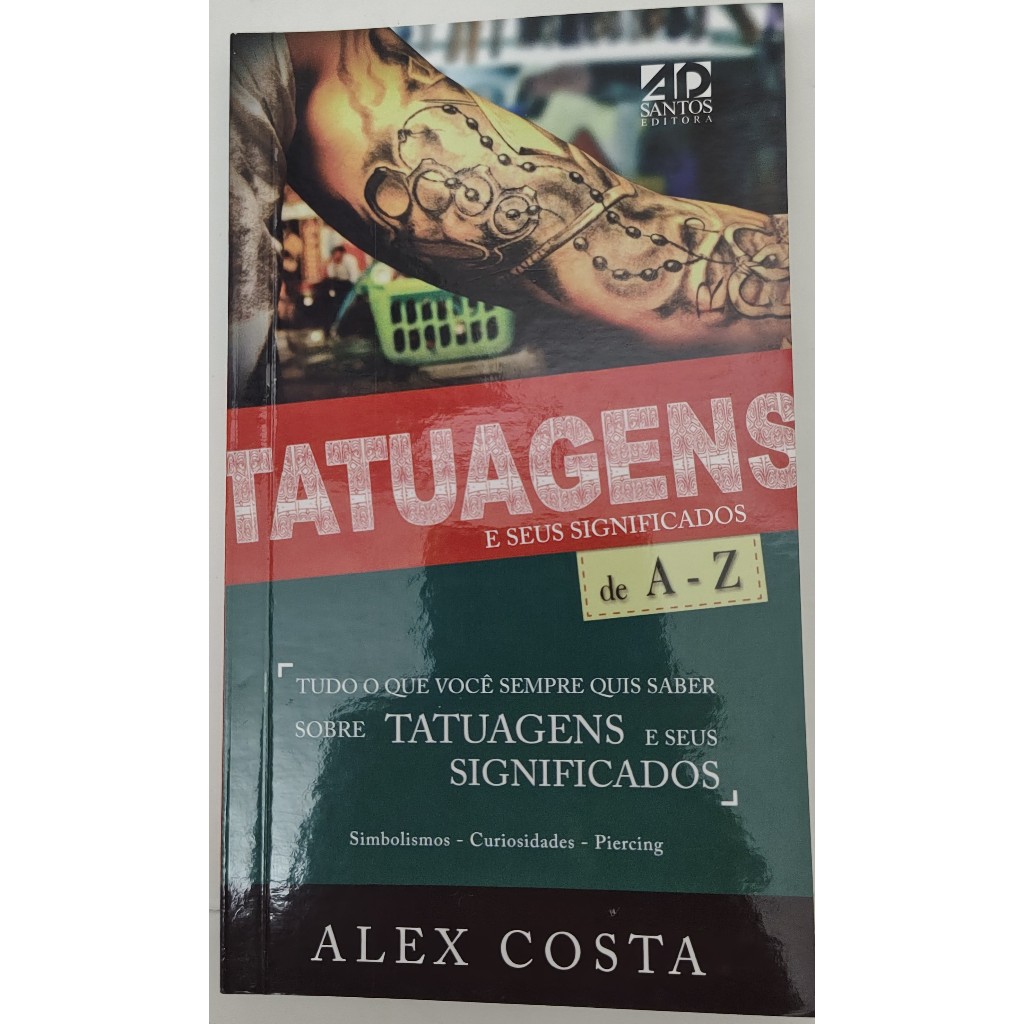 Tatuagens De A Z Tudo Que Você Sempre Quis Saber Sobre Tatuagens E