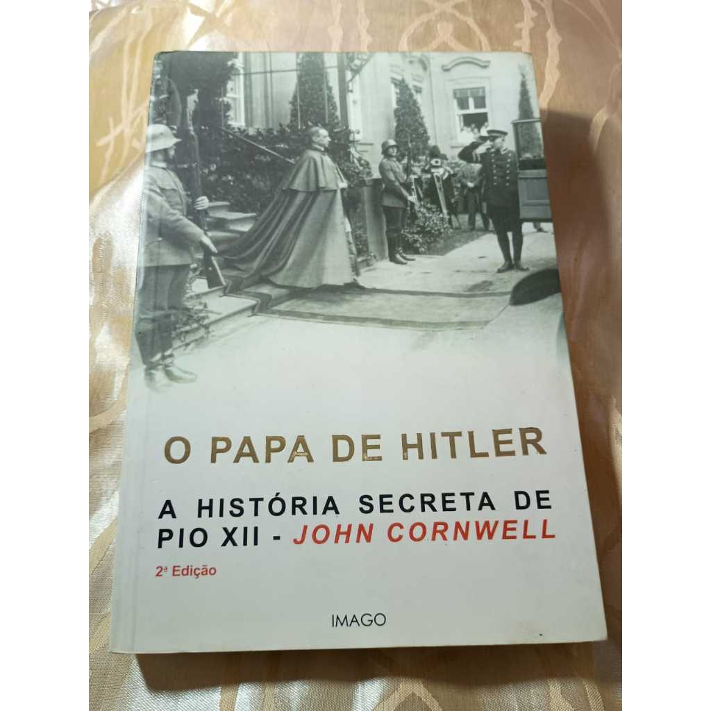 O Papa de Hitler A história Secreta de Pio XII - John Cornwell (2 ...