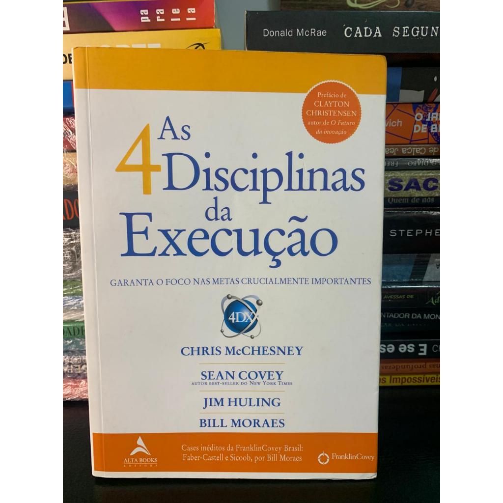 As 4 Disciplinas da Execução- Chris McChesney, Sean Covey, Jim Huling e ...