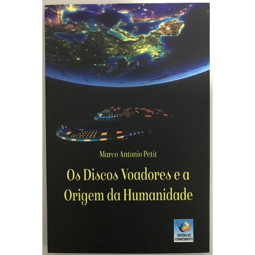 Os Discos Voadores e a Origem da Humanidade Marco Antonio Petit Livro ...