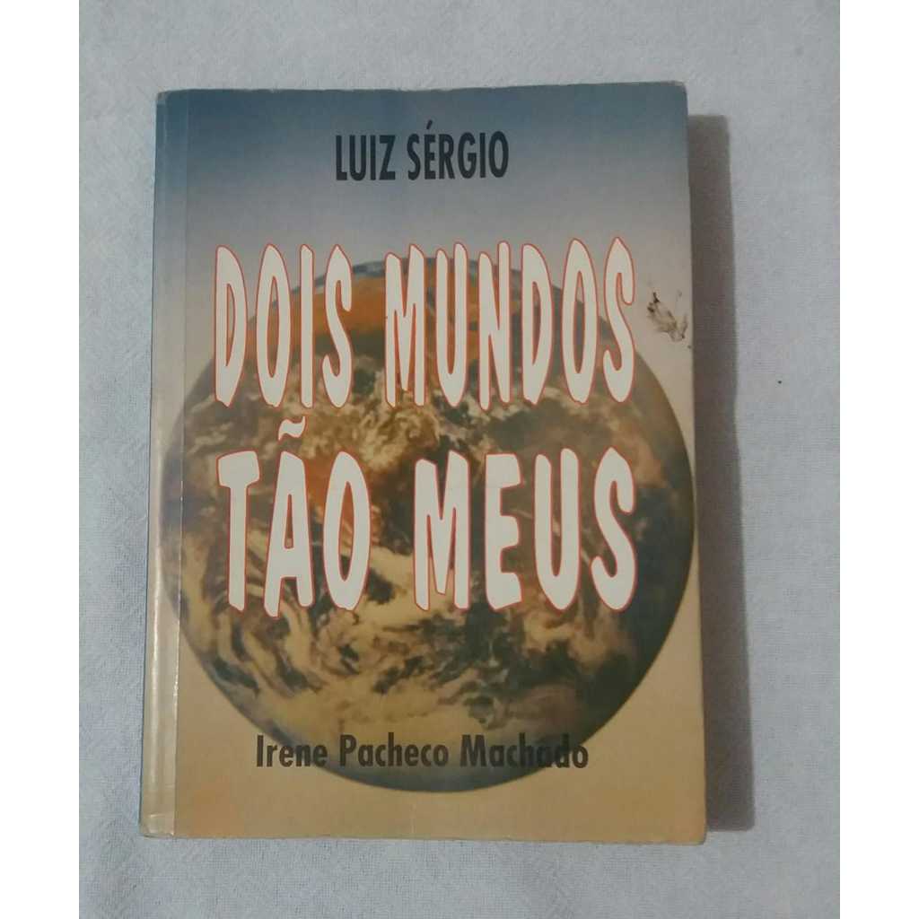 Livro: Dois Mundos Tão Meus - Luiz Sérgio Psicografia: Irene Pacheco ...