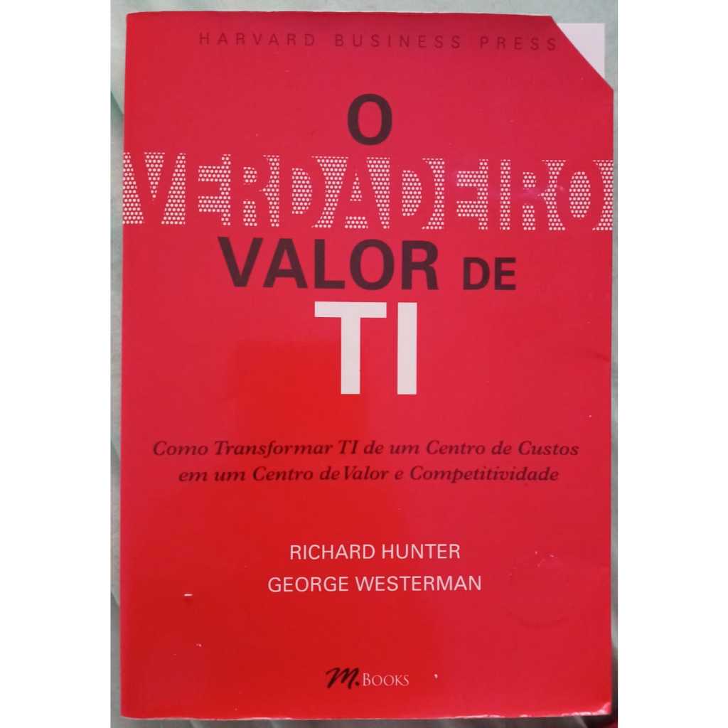 O Verdadeiro Valor de TI - Harvard Business Press - Richard Hunter e ...