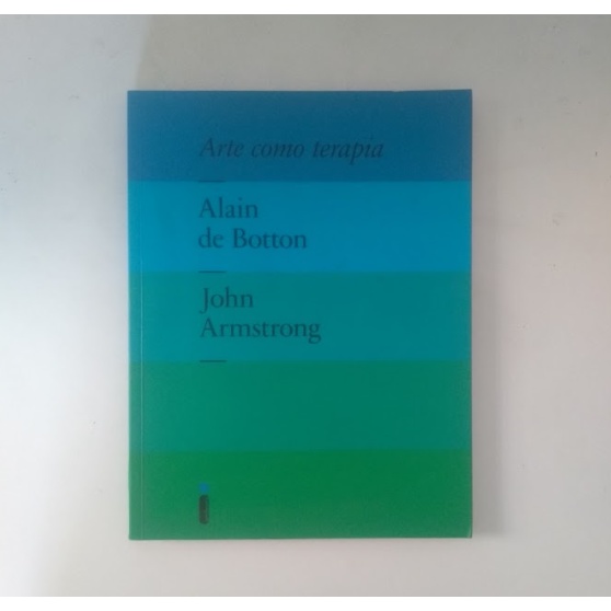 Arte como Terapia - por Alain de Botton (Autor), John Armostrong (Autor ...