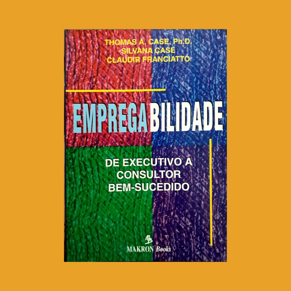Empregabilidade, de executivo a consultor bem sucedido - Thomas A. Case ...