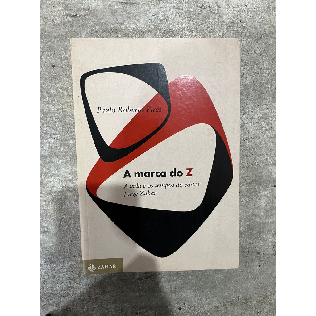 A Marca do Z: A Vida e os Tempos do Editor Jorge Zahar - Paulo Roberto ...
