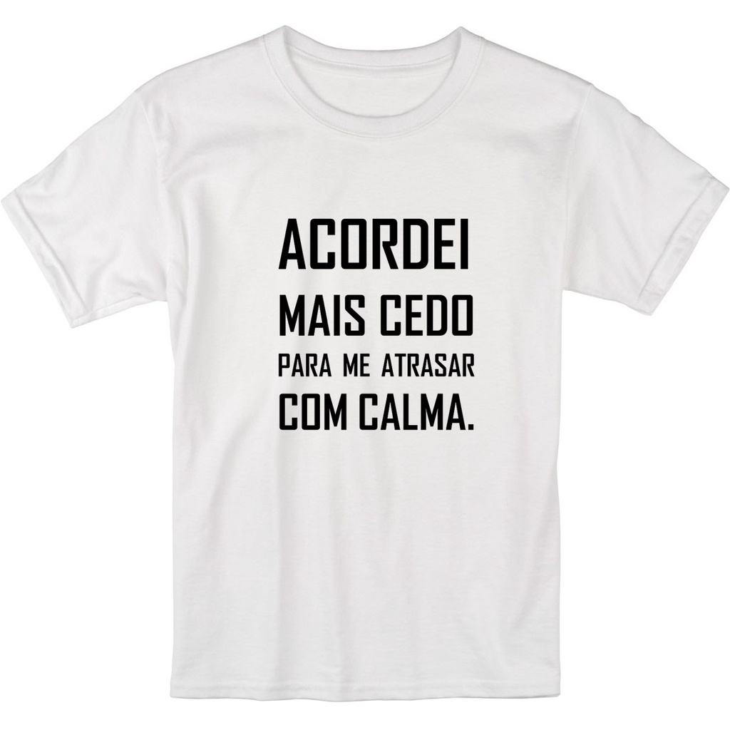 Camiseta Acordei mais cedo para me atrasar com calma Humor | Shopee Brasil