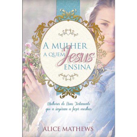 A Mulher A Quem Jesus Ensina | Alice Mathews | Shopee Brasil
