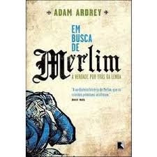 Em Busca de Merlim a verdade por tras da lenda autor Adam ardrey ...