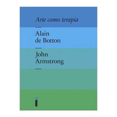Arte Como Terapia autor Alain de Botton; John Armstrong; Denise ...