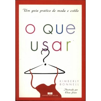 O Que Usar?- um Guia Prático de Moda e Estilo de Kimberly Bonnell ...